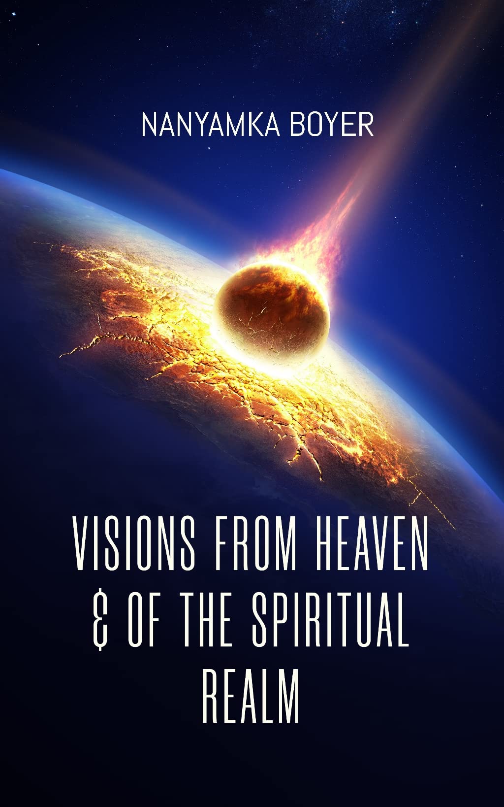 Visions From Heaven & Of The Spiritual Realm by Nanyamka A. Boyer ...