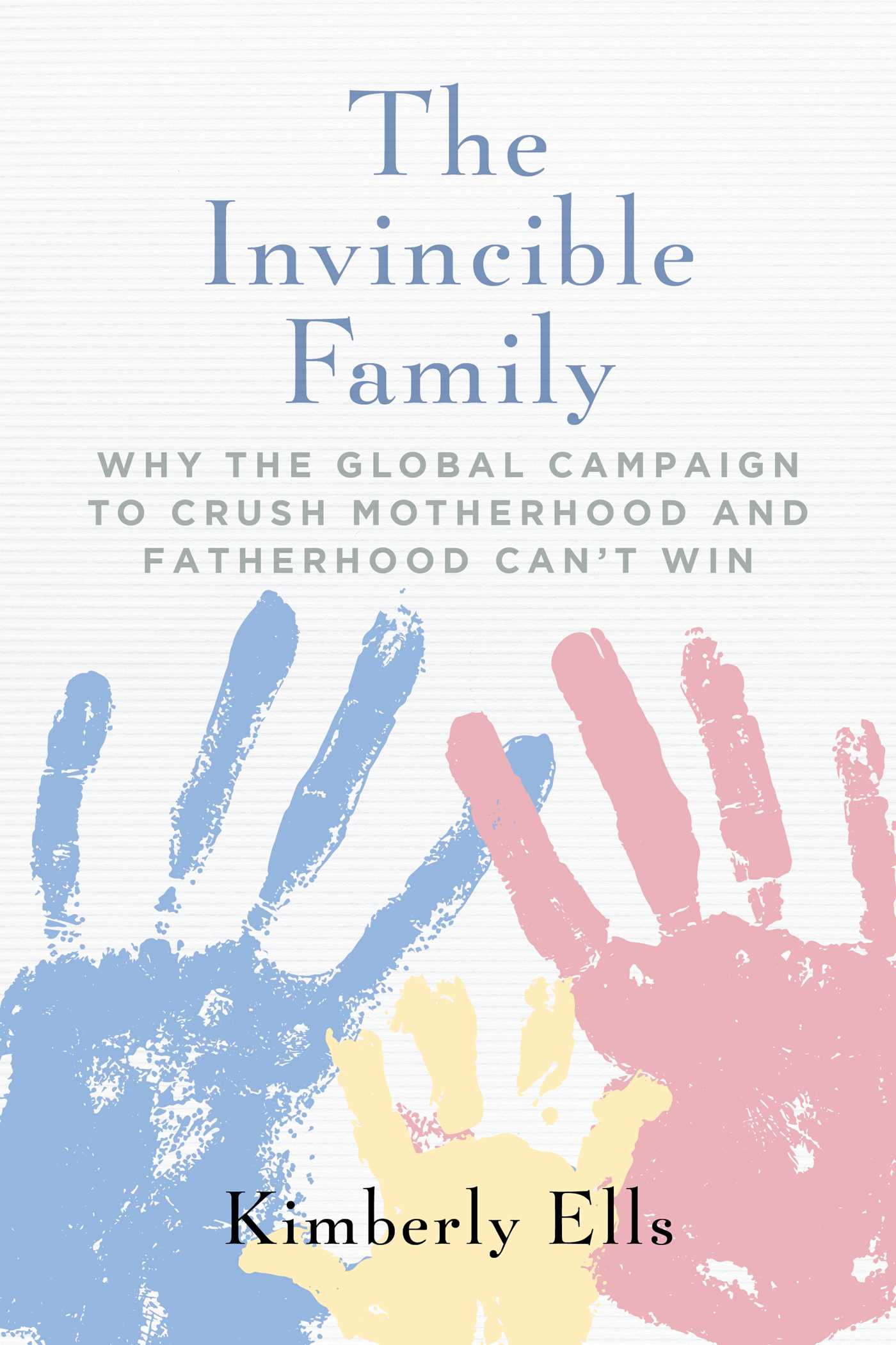 The Invincible Family: Why the Global Campaign to Crush Motherhood and ...