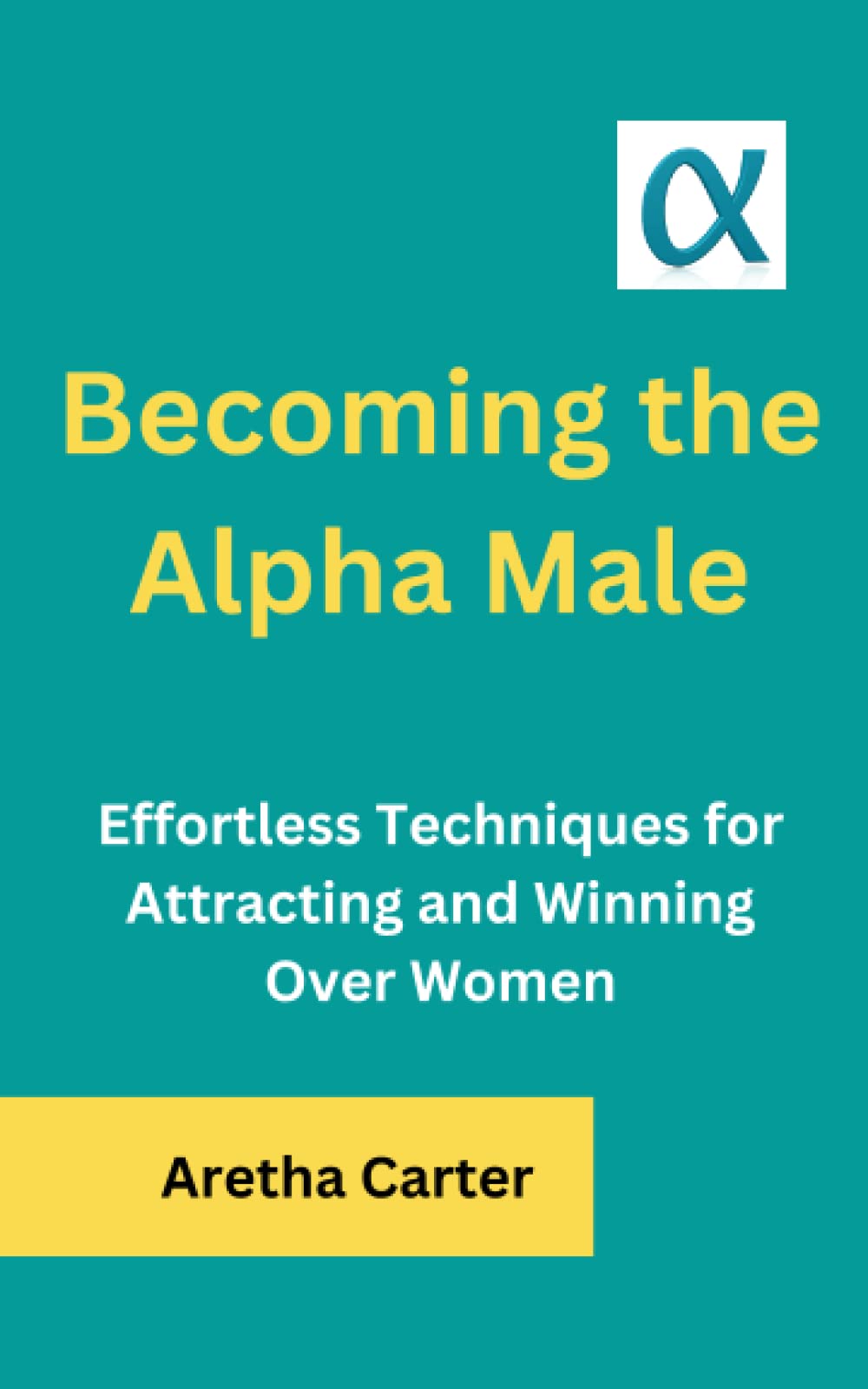 Becoming the Alpha Male: Effortless Techniques for Attracting and ...