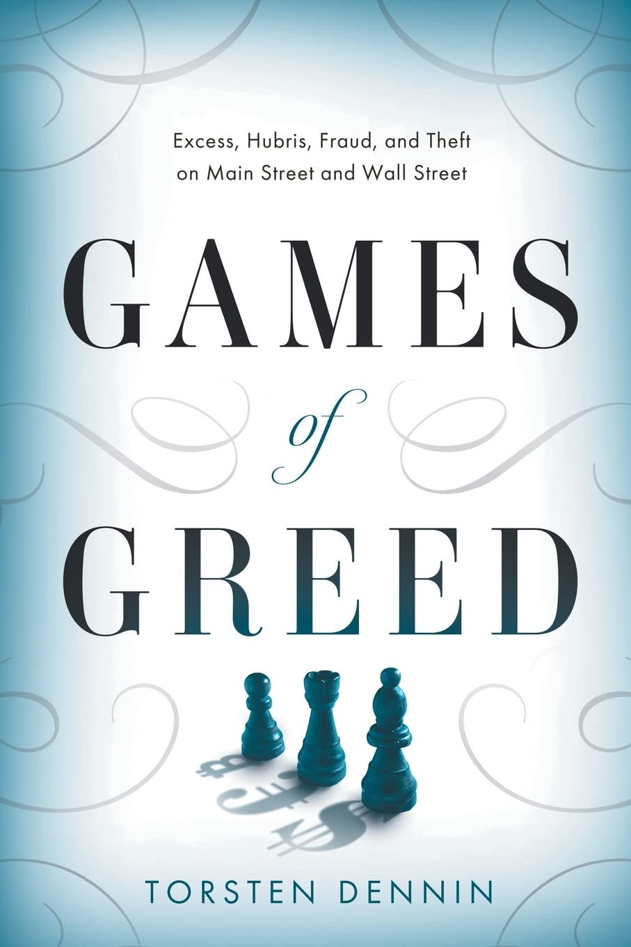 Games of Greed: Excess, Hubris, Fraud, and Theft on Main Street and ...