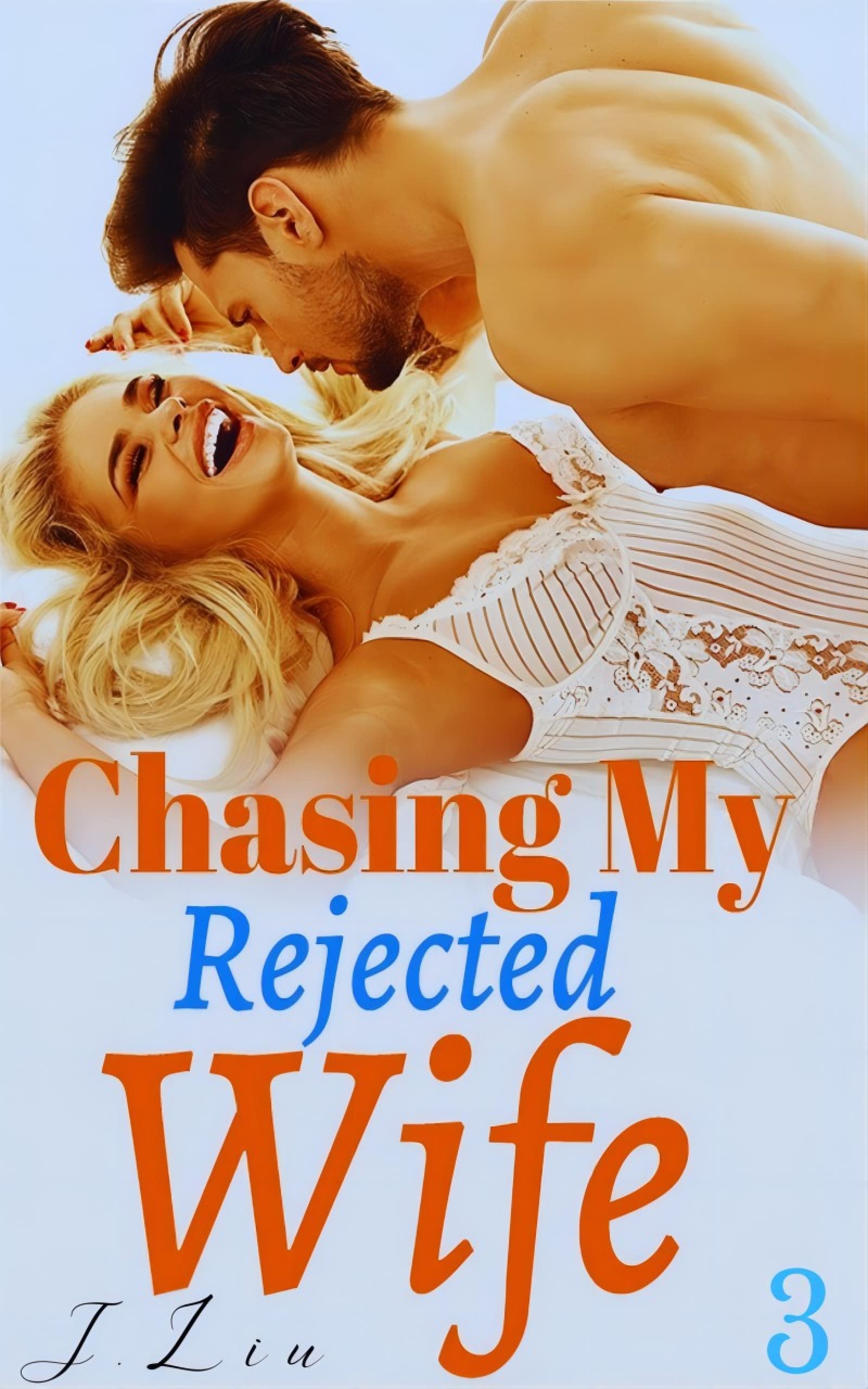 Chasing My Rejected Wife: Part Three by J. Liu | Goodreads