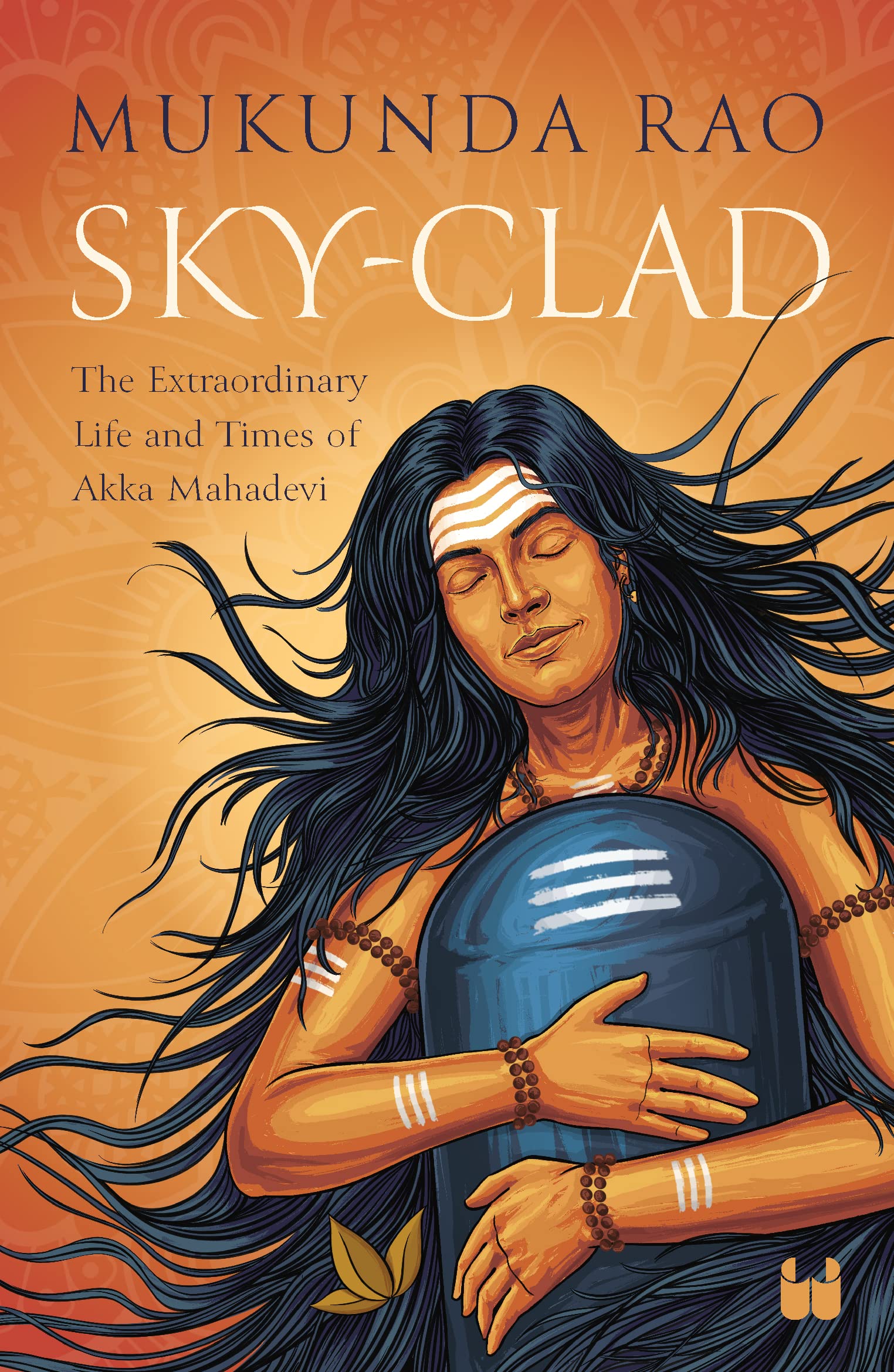 Sky-Clad: The Extraordinary Life And Times Of Akka Mahadevi by Mukunda ...