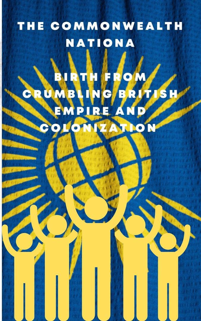 The Commonwealth Nations: Birth from Crumbling British Empire and ...