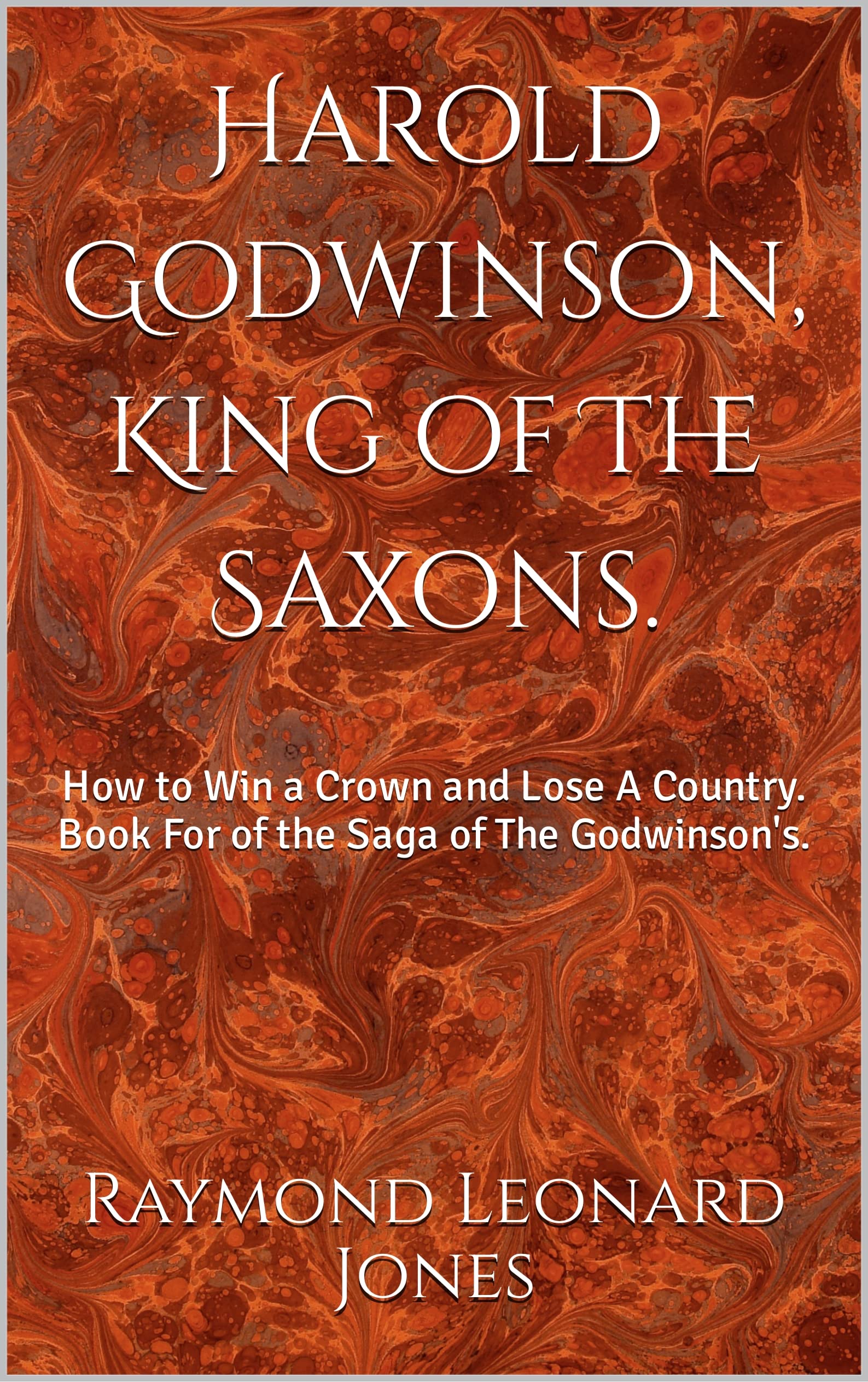 Harold Godwinson, King of The Saxons.: How to Win a Crown and Lose A ...