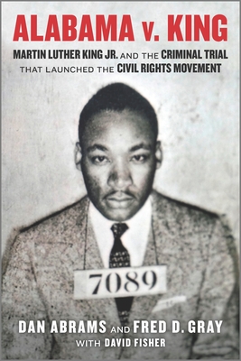 Alabama v. King: Martin Luther King Jr. and the Criminal Trial That Launched the Civil Rights ...