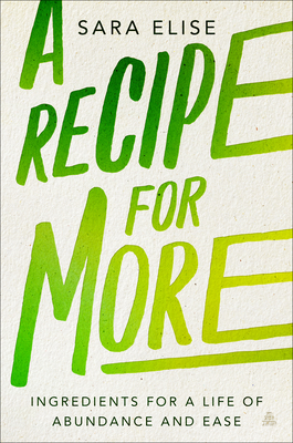 A Recipe for More: Ingredients for a Life of Abundance and Ease by Sara ...
