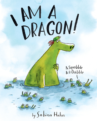 I Am a Dragon!: A Squabble & a Quibble by Sabina Hahn | Goodreads