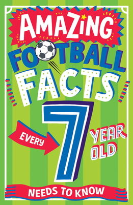 AMAZING FOOTBALL FACTS EVERY 7 YEAR OLD NEEDS TO KNOW: A hilarious new ...