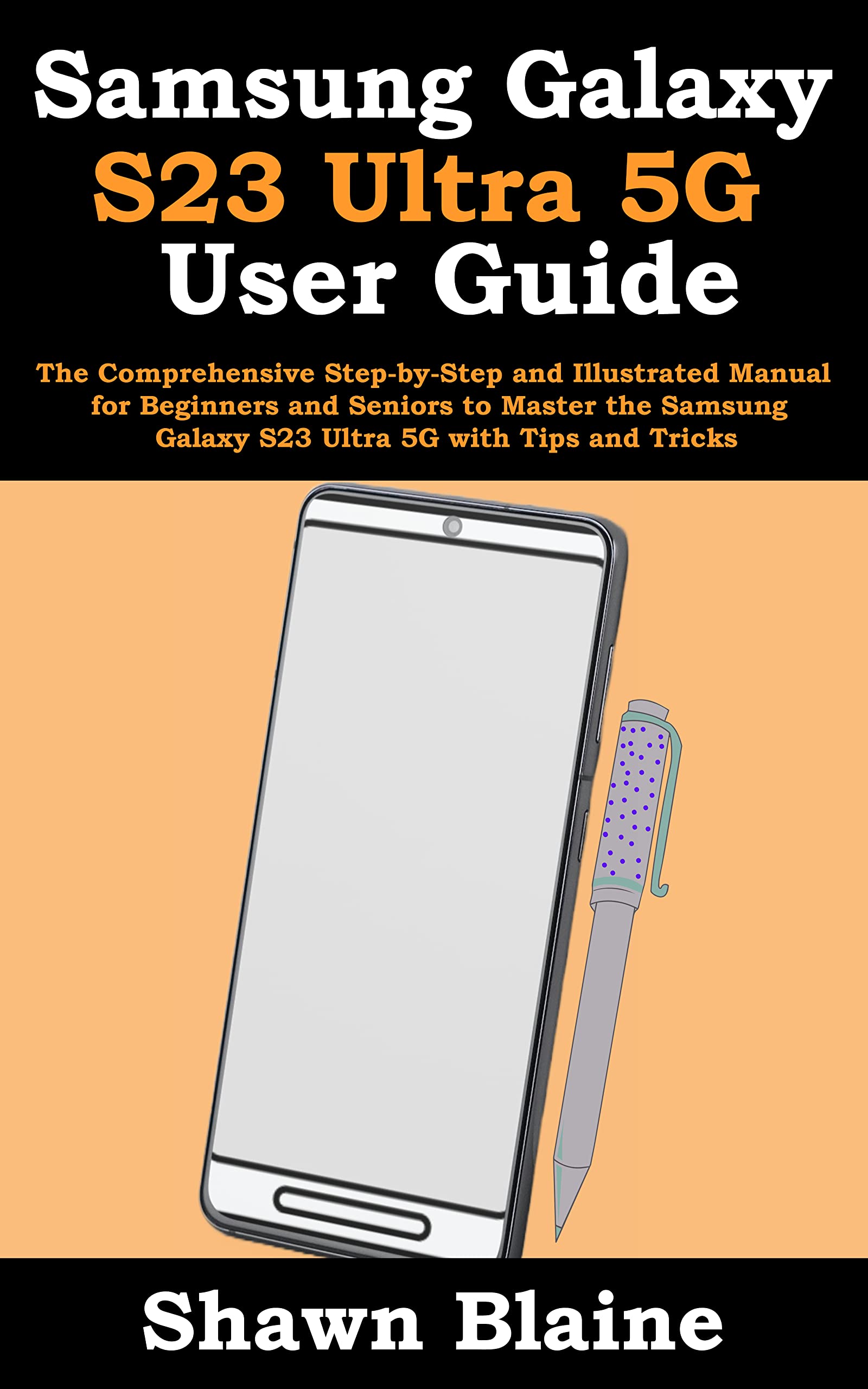 Samsung Galaxy S23 Ultra 5G User Guide: The Comprehensive Step-by-Step and Illustrated Manual ...