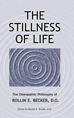 The Stillness of Life: The Osteopathic Philosophy of Rollin E. Becker ...
