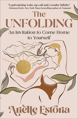 The Unfolding: An Invitation to Come Home to Yourself by Arielle ...