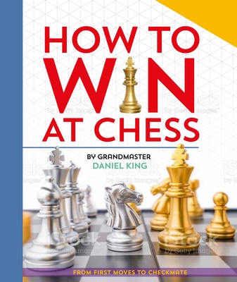 How To Win At Chess: From First Moves to Checkmate by Daniel King ...