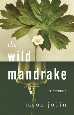 The Wild Mandrake: A Memoir by Jason Jobin | Goodreads