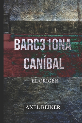 BARC310NA CANÍBAL: EL ORIGEN (Spanish Edition) by Axel Beiner | Goodreads