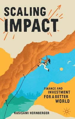 Scaling Impact: Finance and Investment for a Better World by Kusisami ...