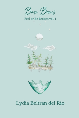 Bare Bones: Feel or Be Broken Vol. 1 by Lydia G Beltran del Rio | Goodreads