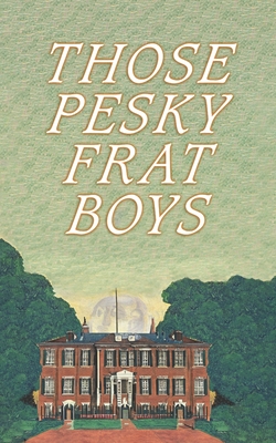 Those Pesky Frat Boys by Scott Jackson | Goodreads