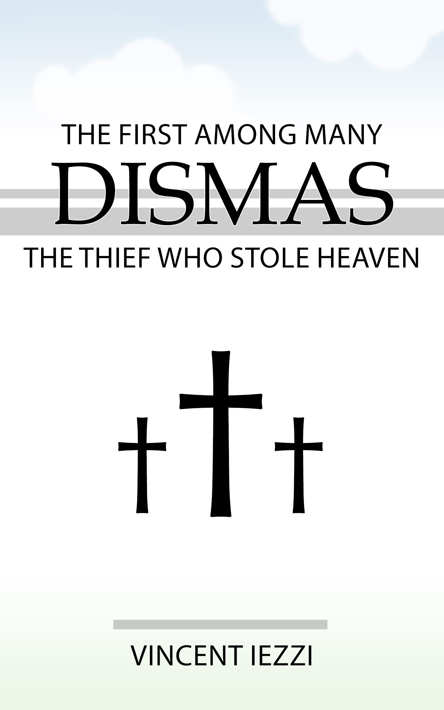 Dismas: The First Among Many: The Thief Who Stole Heaven by Vincent ...