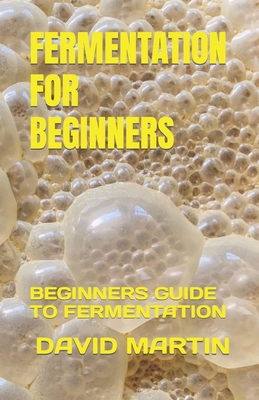 Fermentation for Beginners: Beginners Guide to Fermentation by David ...