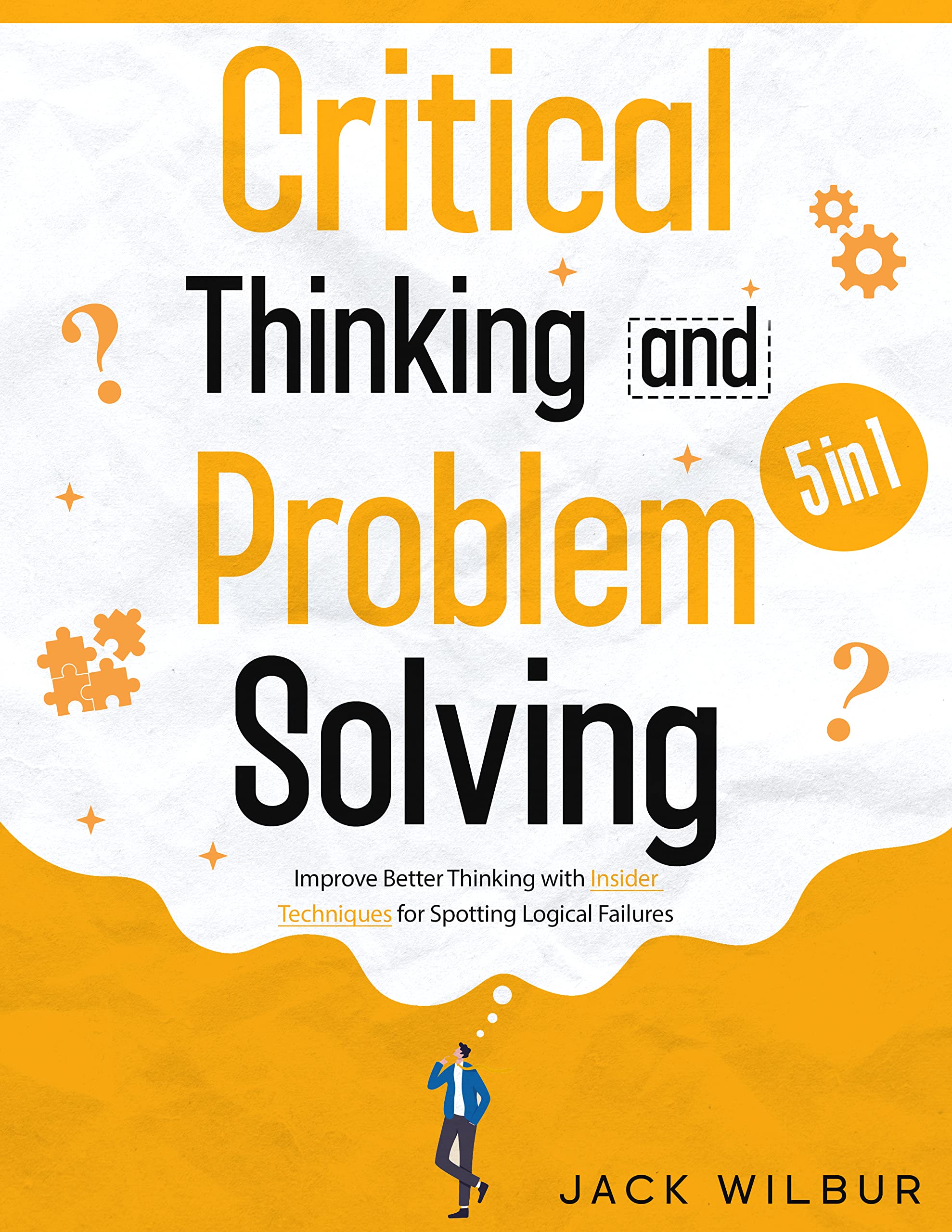 Critical Thinking Problem Solving 5 In 1 The Definitive Guide To