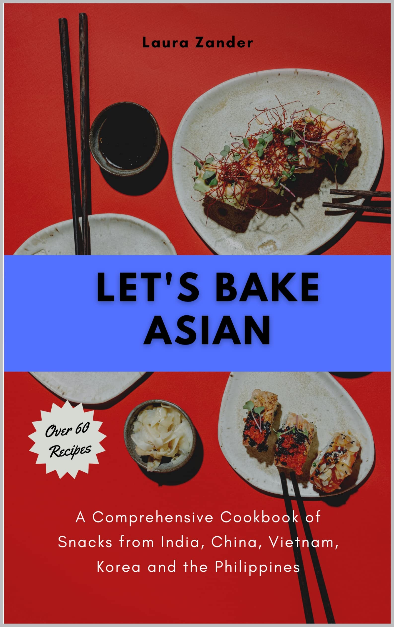Let's Bake Asian: A Comprehensive Cookbook of Snacks from India, China ...