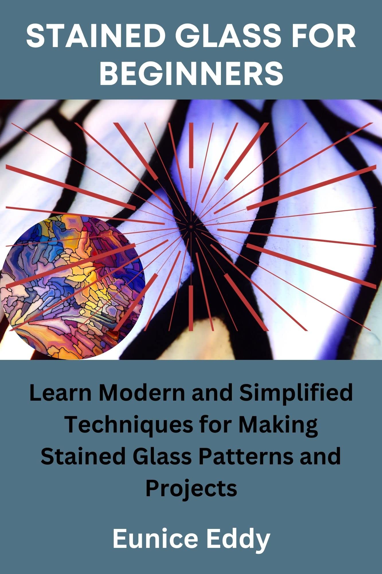 STAINED GLASS FOR BEGINNERS: Learn Modern and Simplified Techniques for ...