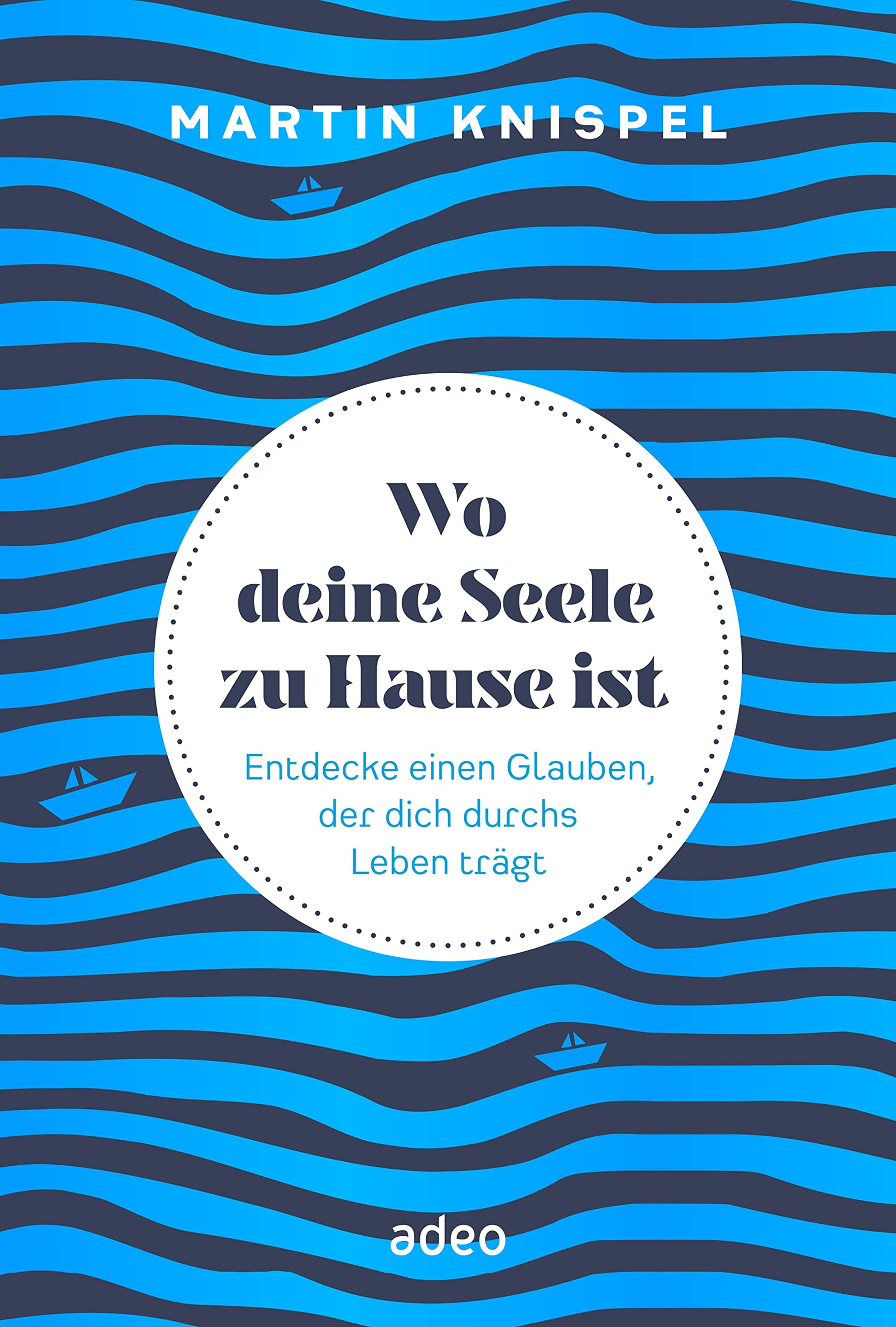 Wo deine Seele zu Hause ist: Entdecke einen Glauben, der dich durchs ...