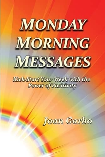 Monday Morning Messages: Kick-Start Your Week with the Power of Positivity by Joan Garbo | Goodreads