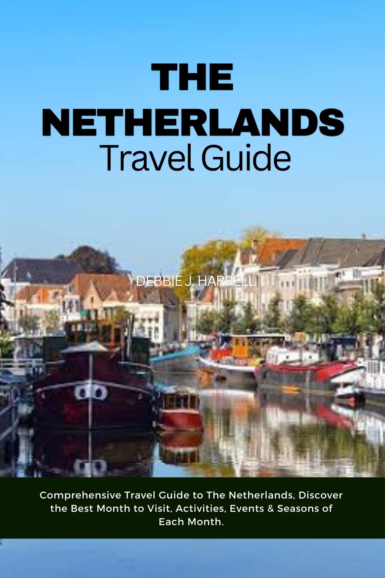 THE NETHERLANDS TRAVEL GUIDE.: Comprehensive Travel Guide to The ...