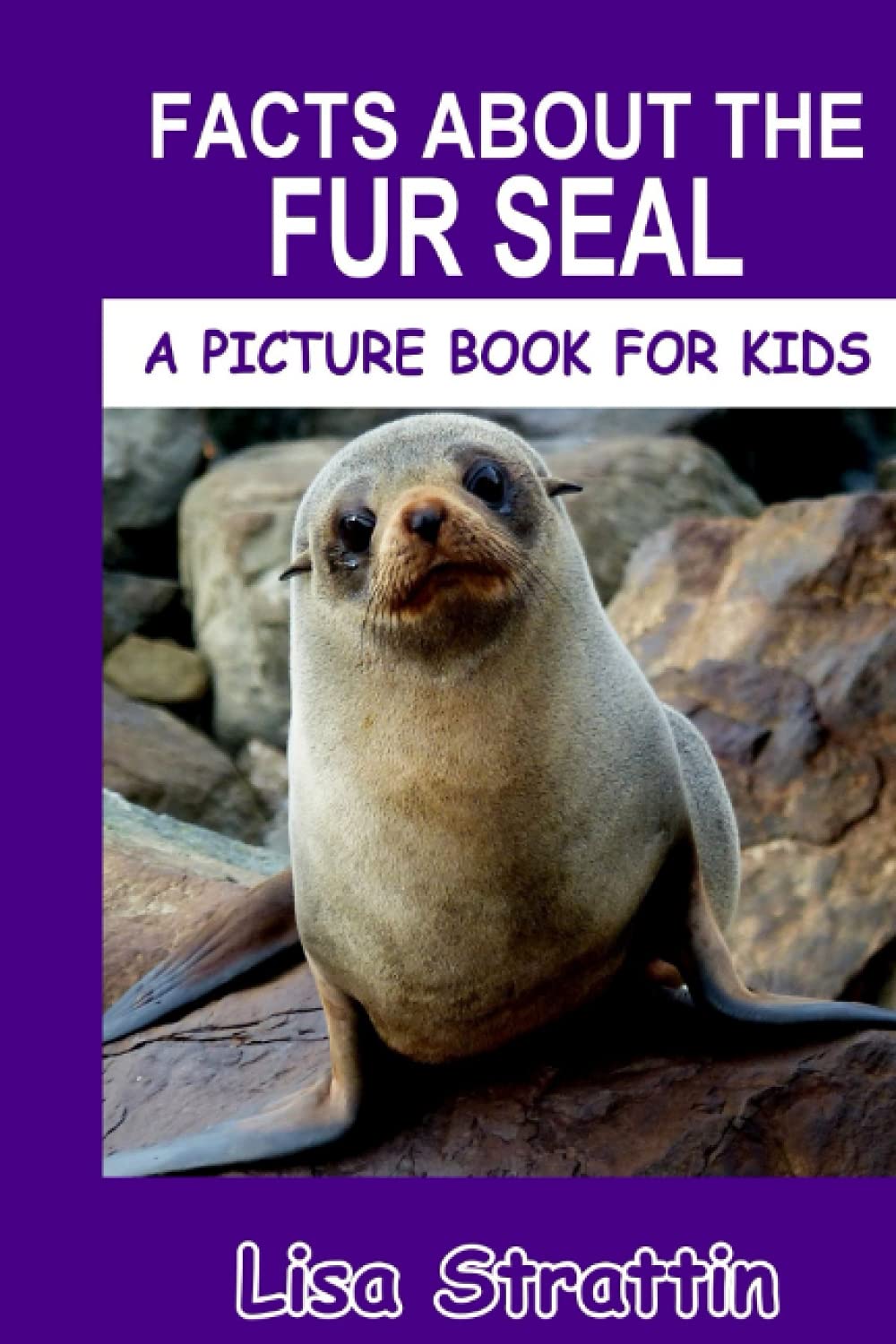 Facts About the Fur Seal (A Picture Book For Kids) by Lisa Strattin ...