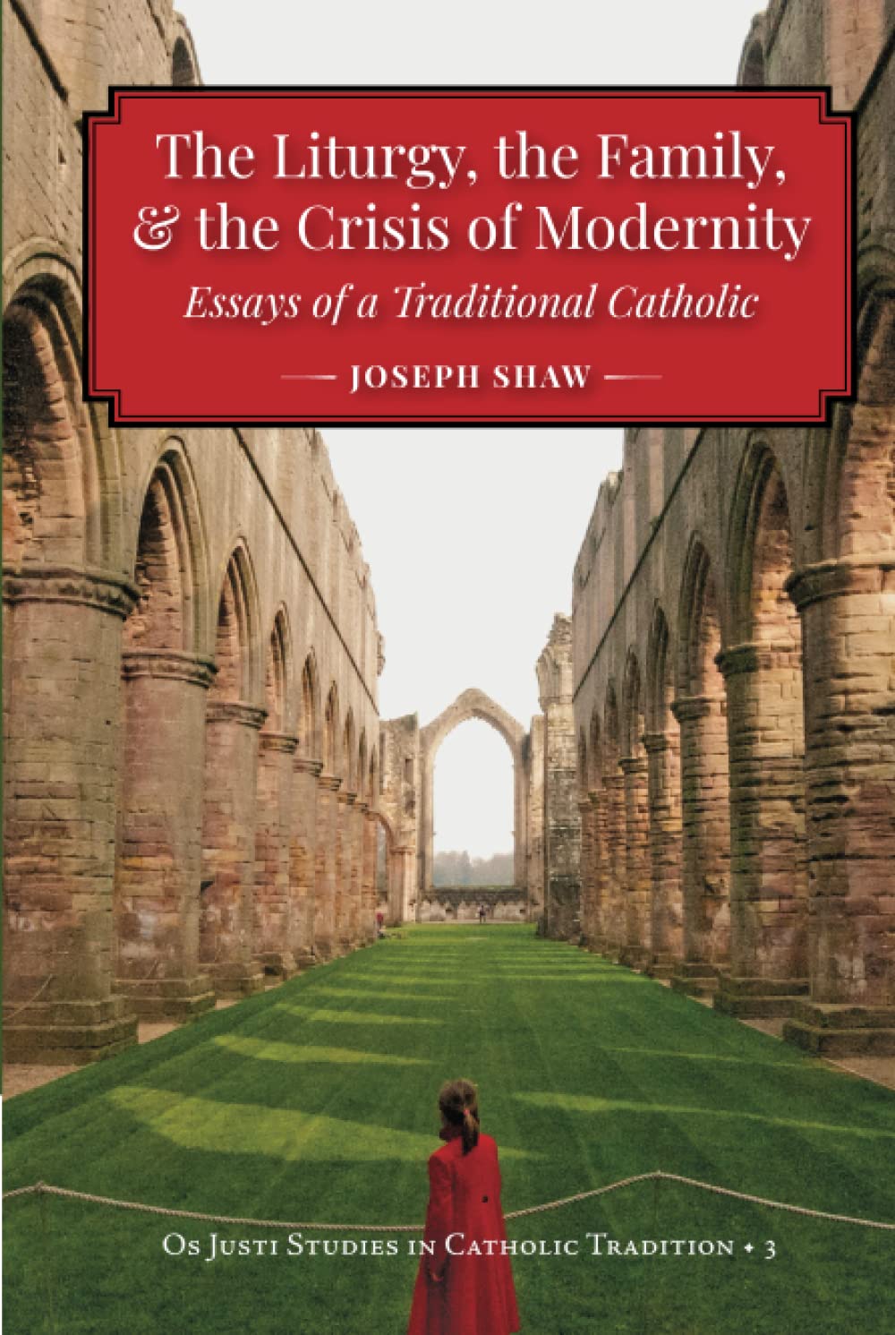 The Liturgy, the Family, and the Crisis of Modernity: Essays of a ...