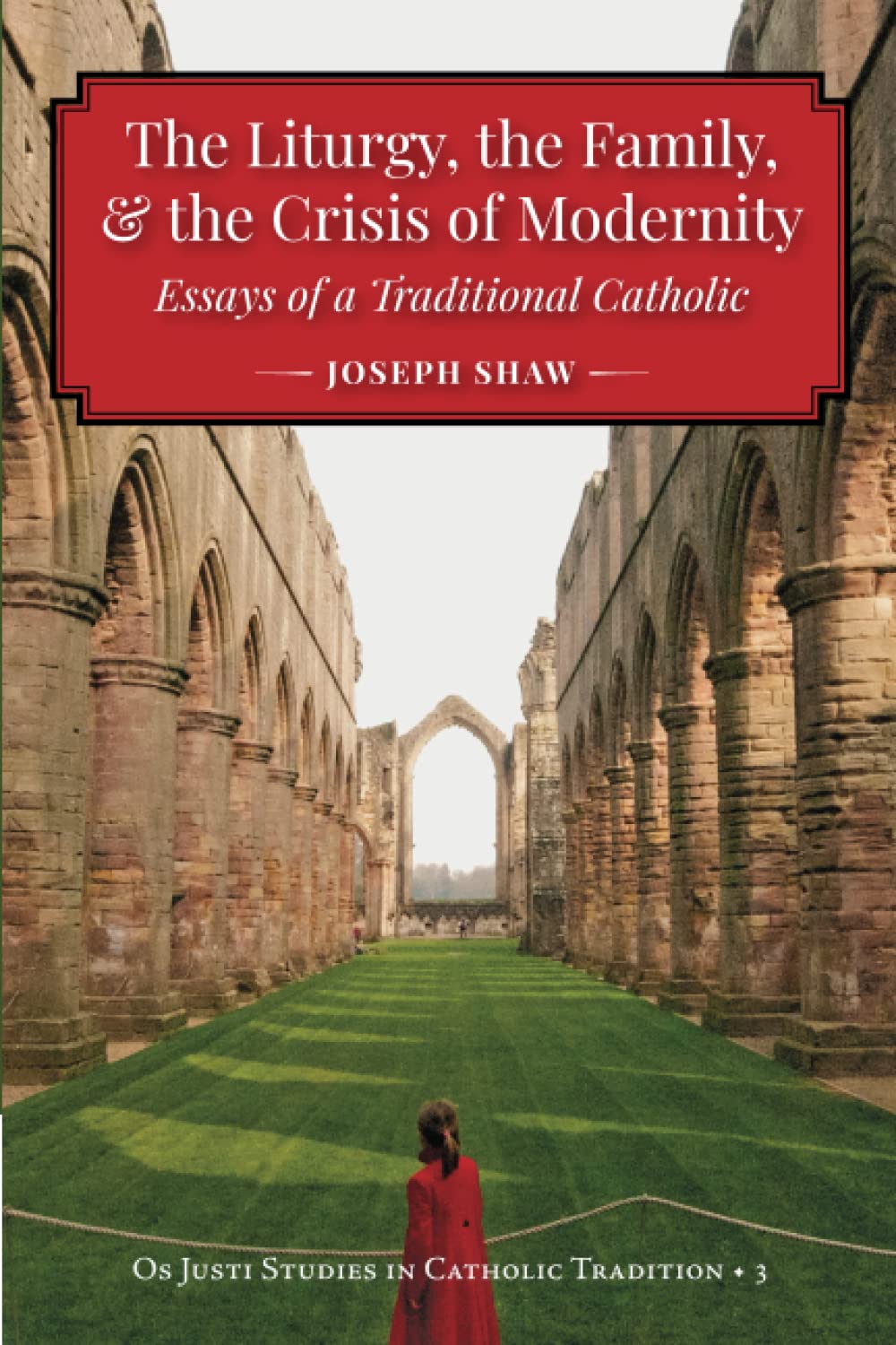 The Liturgy, the Family, and the Crisis of Modernity: Essays of a ...
