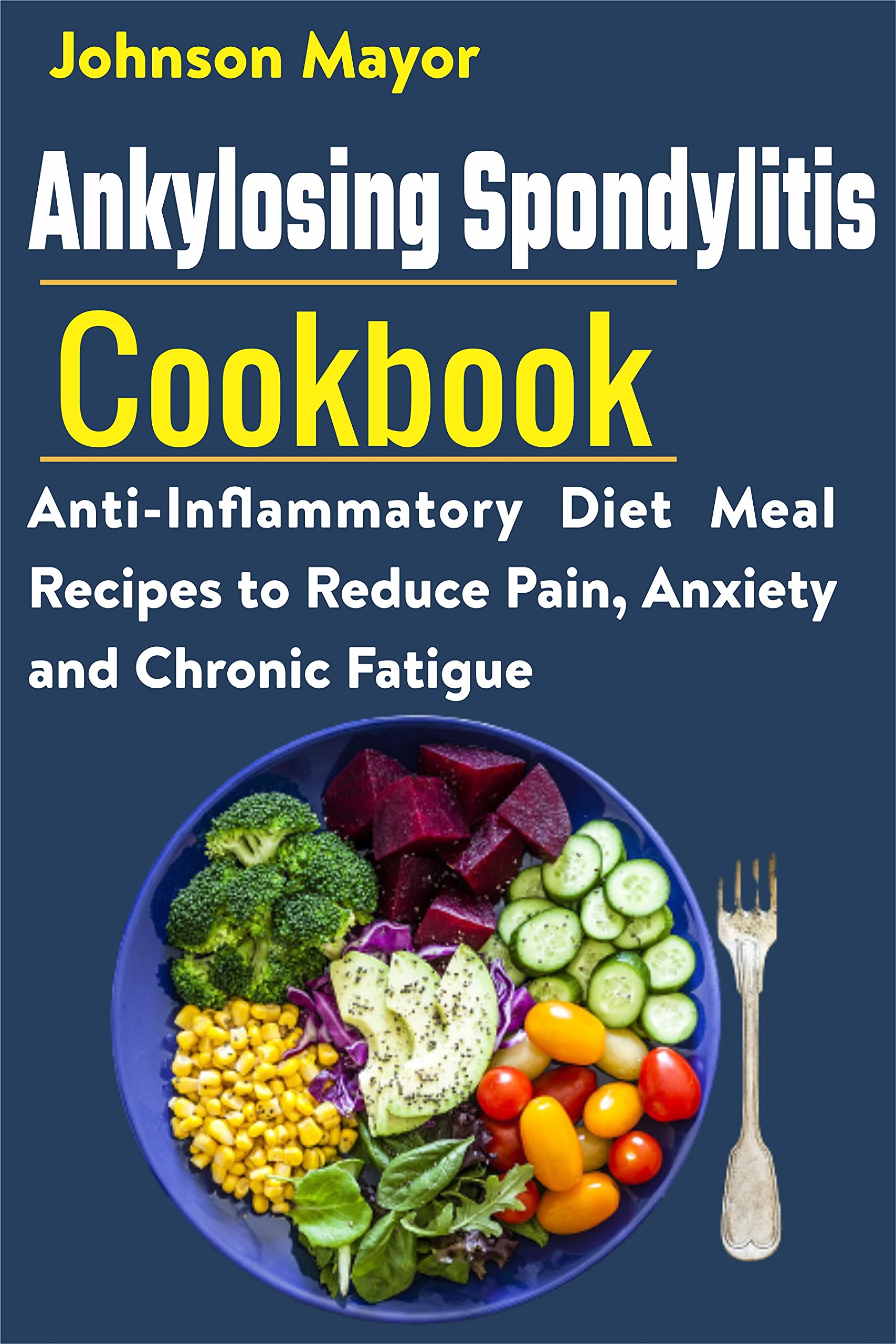 Ankylosing Spondylitis Cookbook: Anti-Inflammatory Diet Meal Recipes to ...