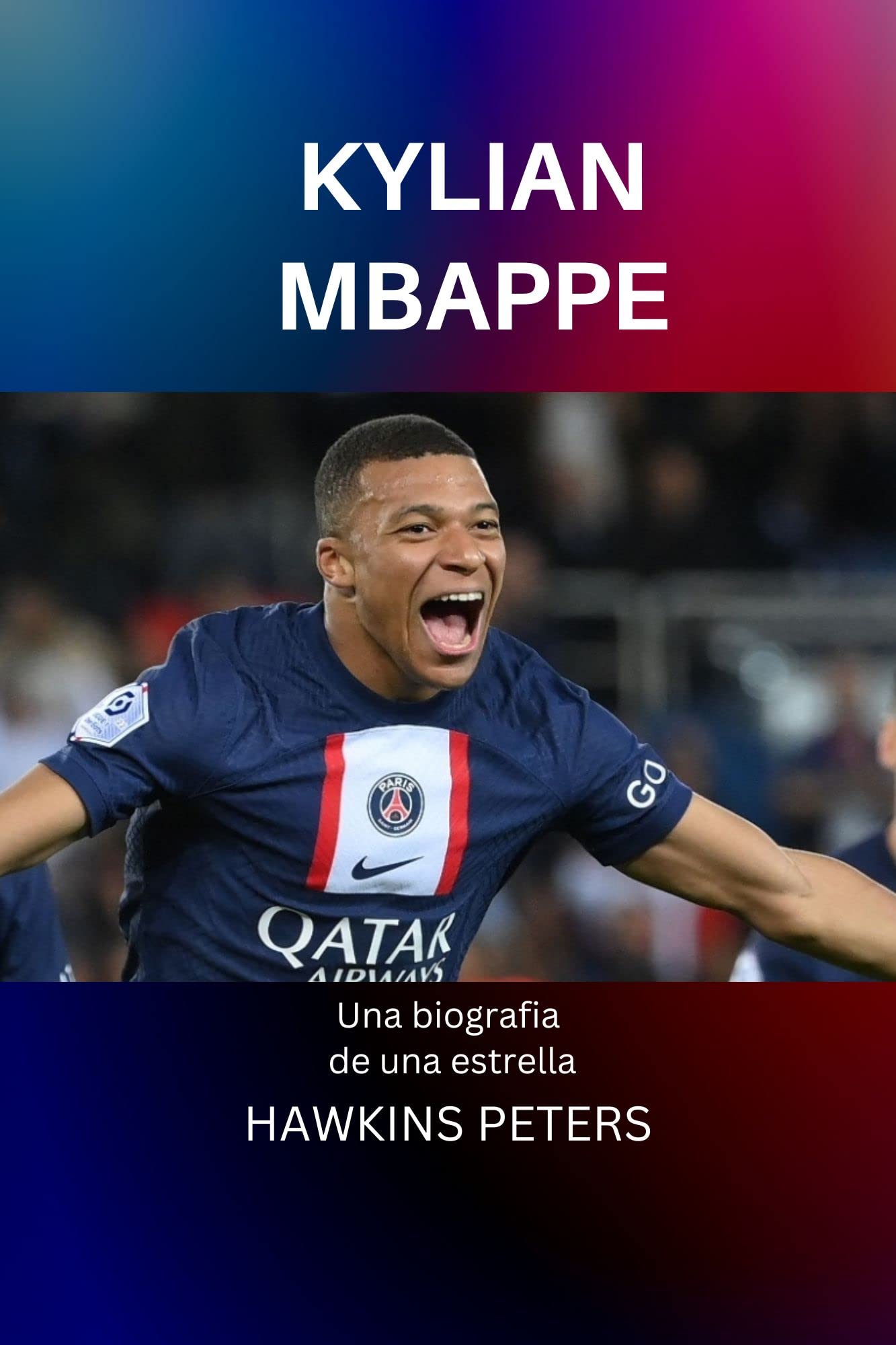 Kylian Mbappé: biografia de una estrella by Hawkins Peters | Goodreads