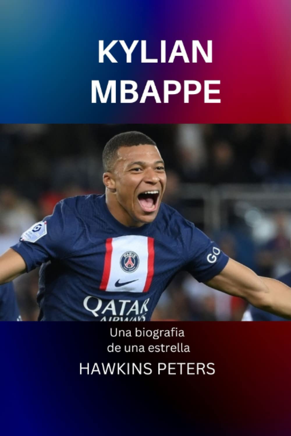 Kylian Mbappé: biografia de una estrella by Hawkins Peters | Goodreads