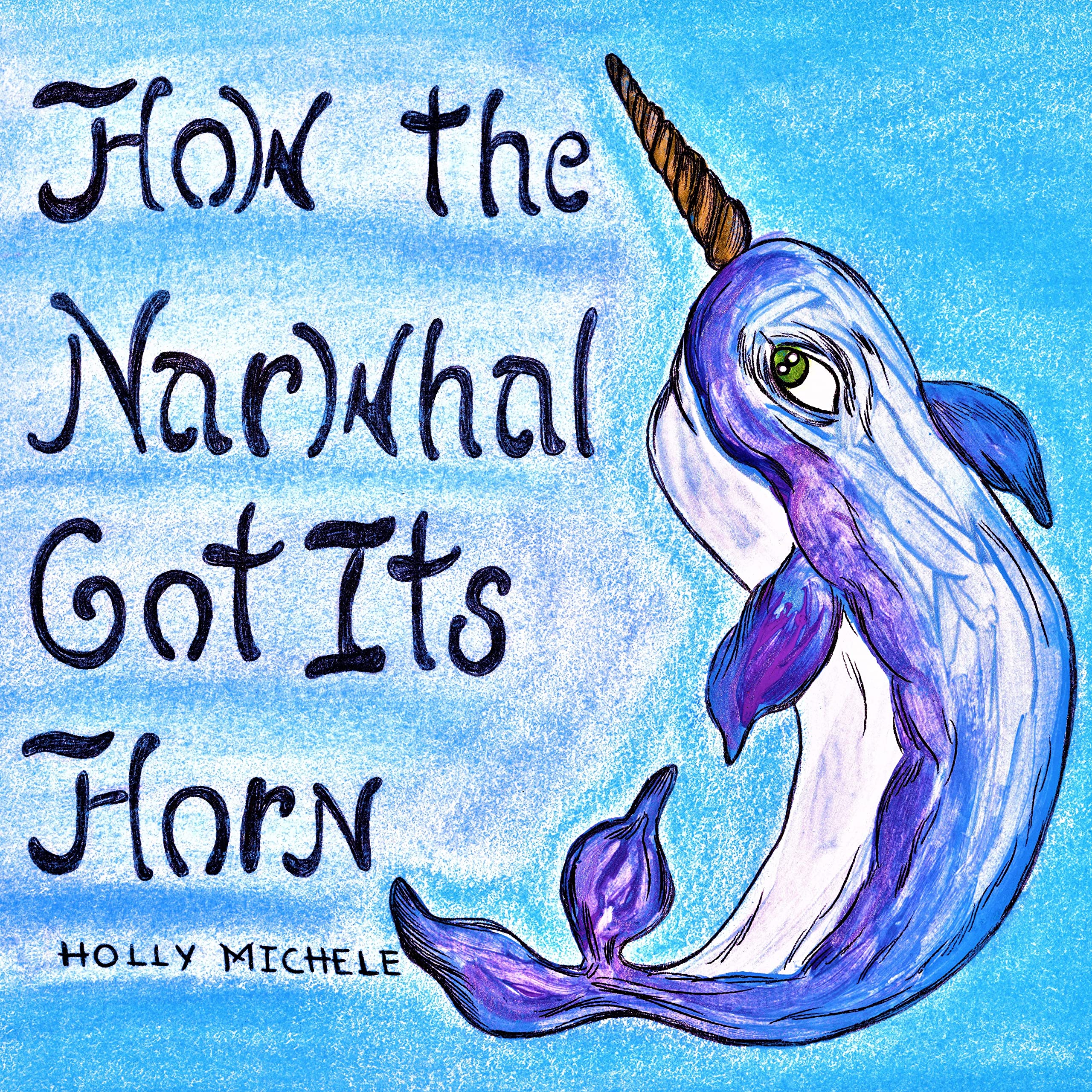 How the Narwhal Got Its Horn (Narwhal Tales Book 2) by Holly Michele ...