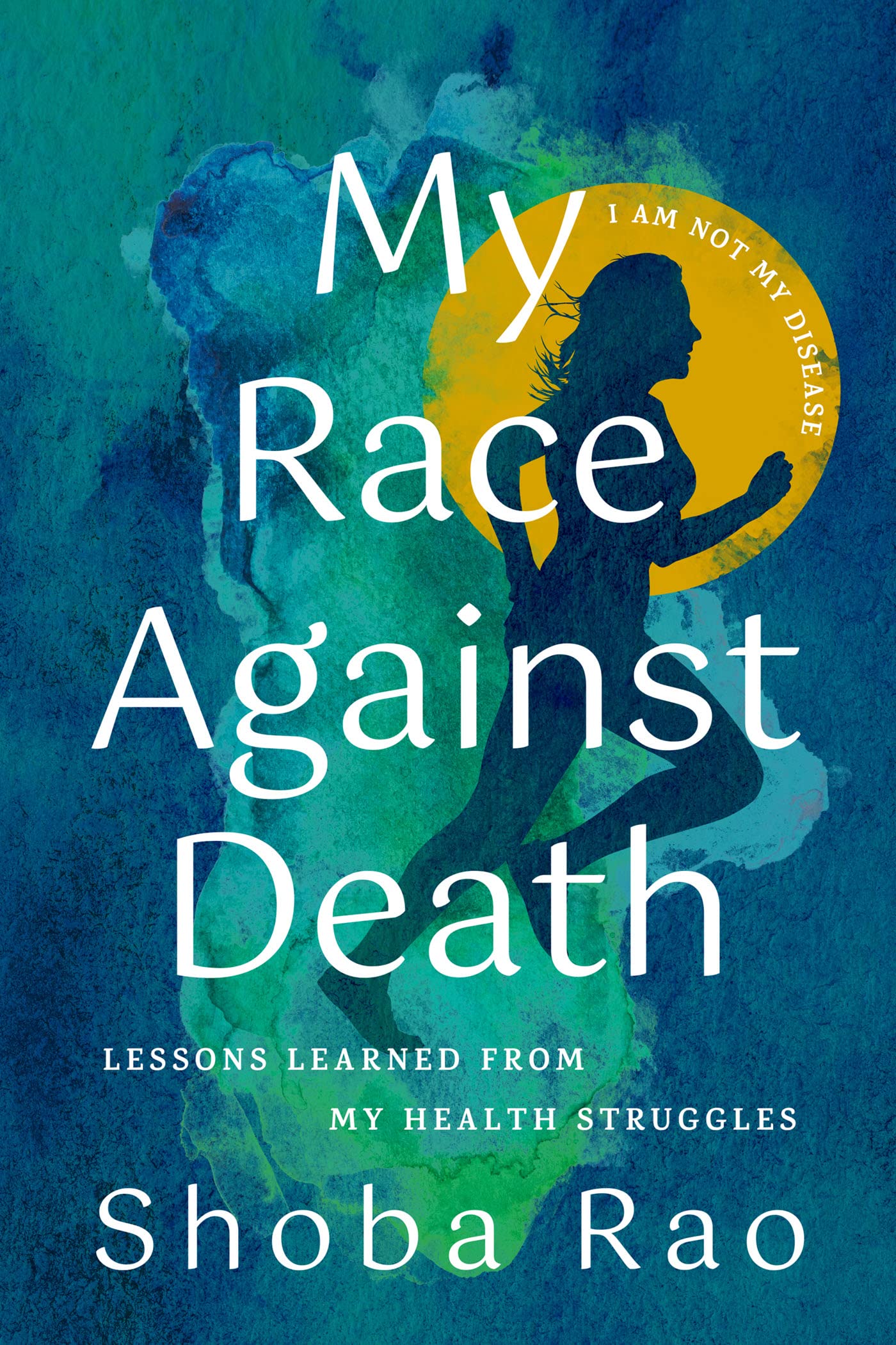 My Race Against Death: Lessons Learned From My Health Struggles by Shoba Rao | Goodreads