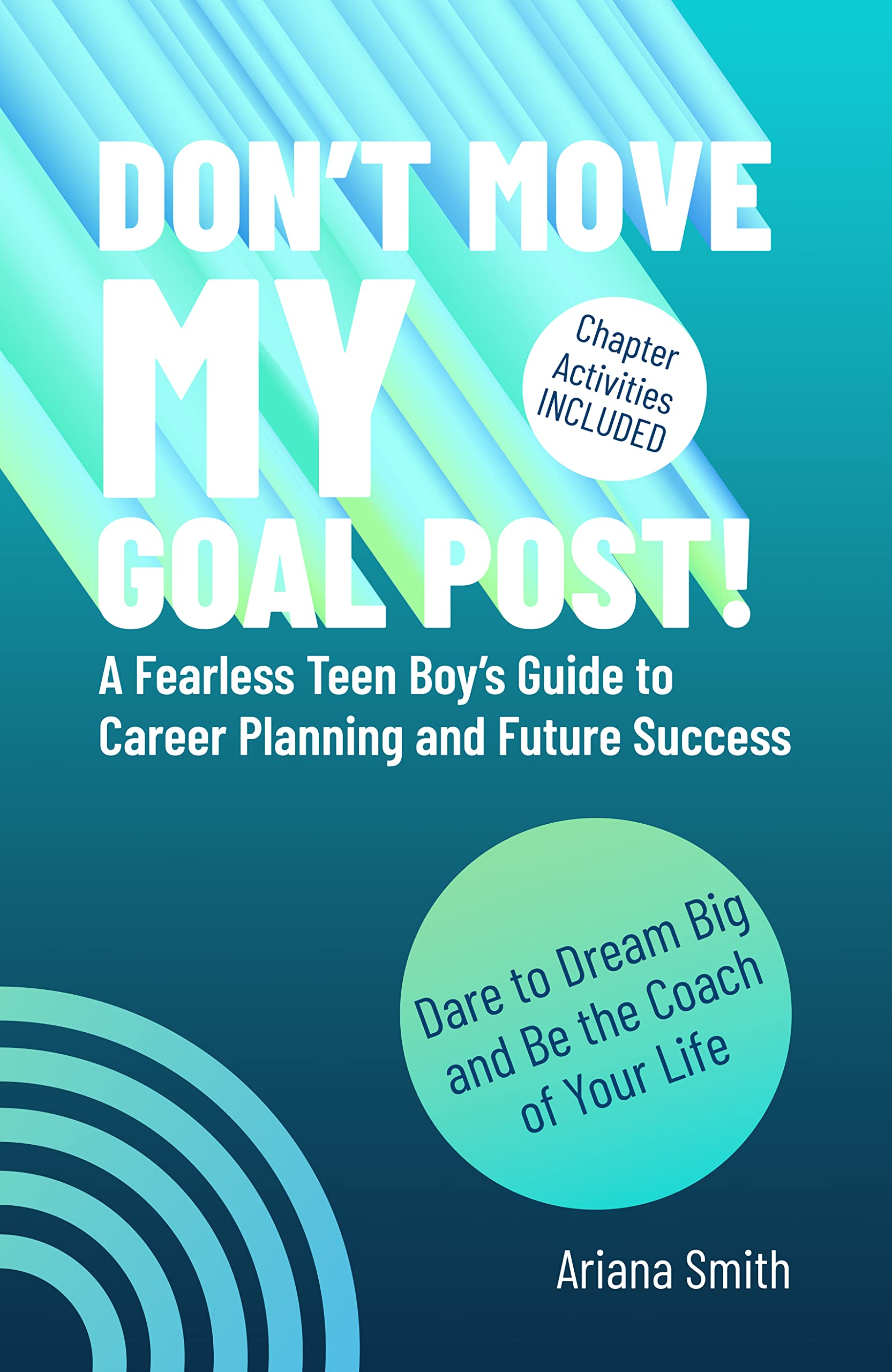 Don’t Move My Goal Post!: A Fearless Teen Boy’s Guide to Career ...