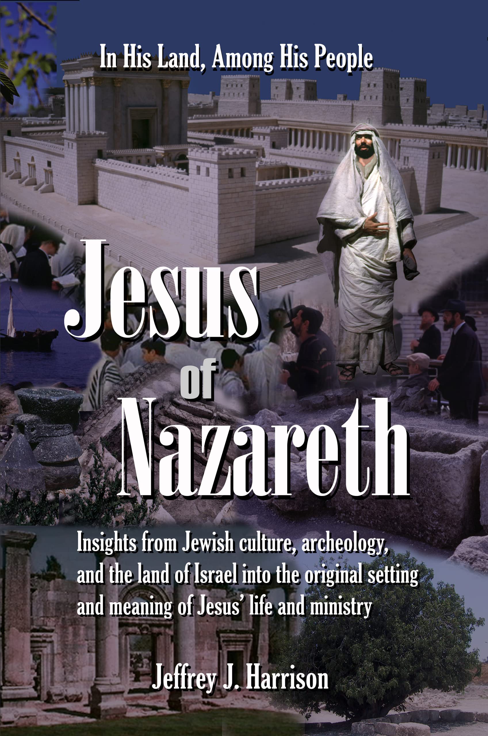 Jesus of Nazareth: Insights from Jewish culture, archeology, and the ...