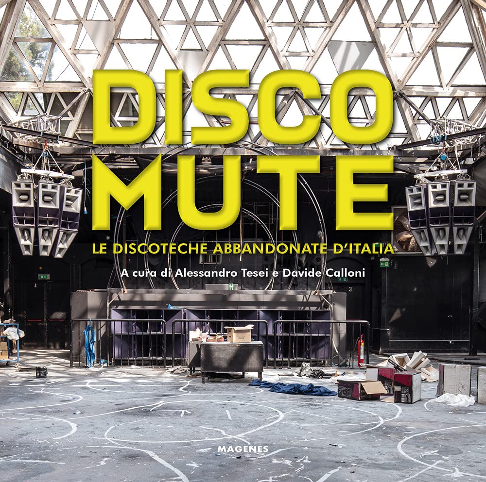 Disco Mute: Le Discoteche Abbandonate d’Italia by Alessandro Tesei ...