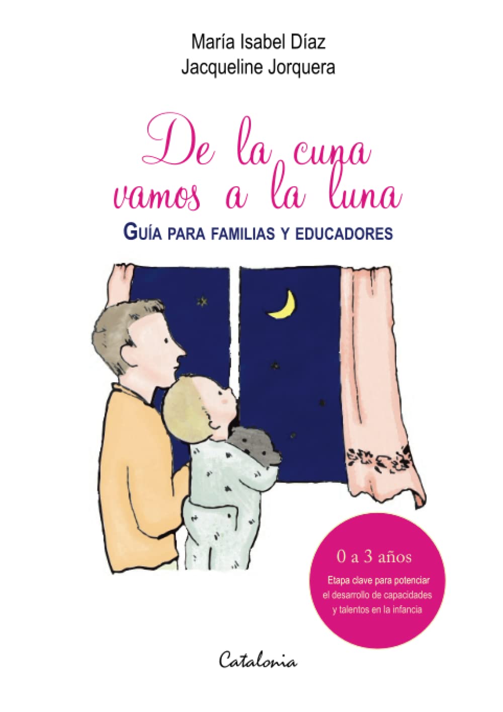 De la cuna vamos a la luna: Guía para familias y educadores. 0 a 3 años ...