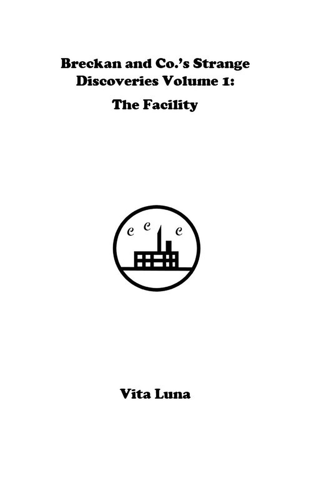 Breckan and Co.'s Strange Discoveries Volume 1: The Facility by Vita ...