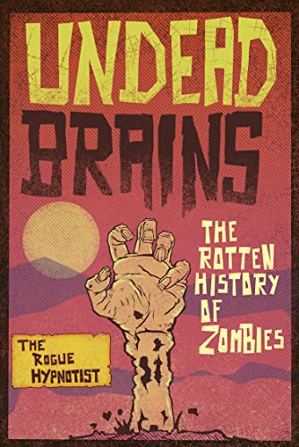 Undead Brains: The Rotten History of Zombies by The Rogue Hypnotist ...