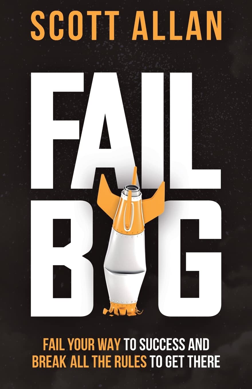 Fail Big: Fail Your Way to Success and Break All the Rules to Get There ...