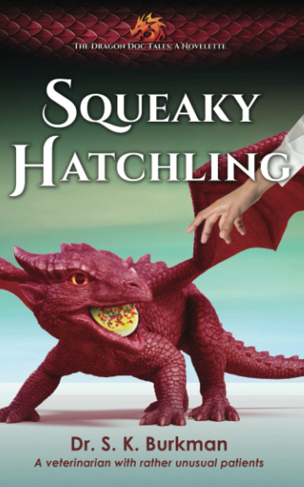 Squeaky Hatchling: The Dragon Doc Tales: A Novelette by S.K. Burkman ...