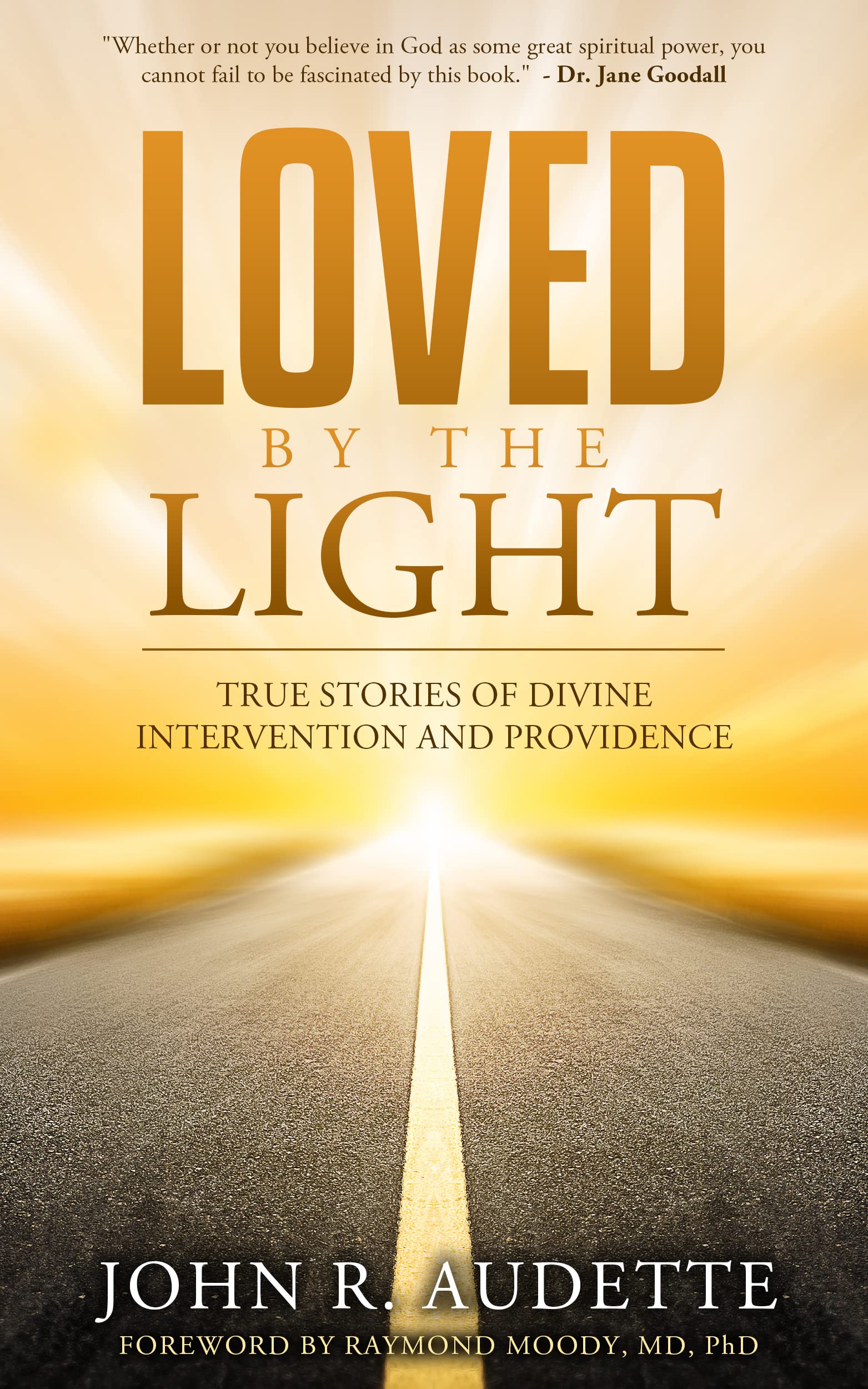 LOVED BY THE LIGHT: TRUE STORIES OF DIVINE INTERVENTION AND PROVIDENCE ...