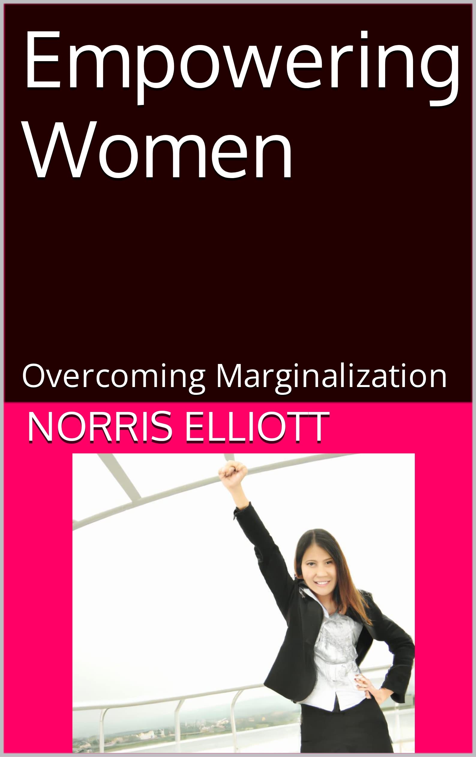 Empowering Women: Overcoming Marginalization by Norris Elliott | Goodreads