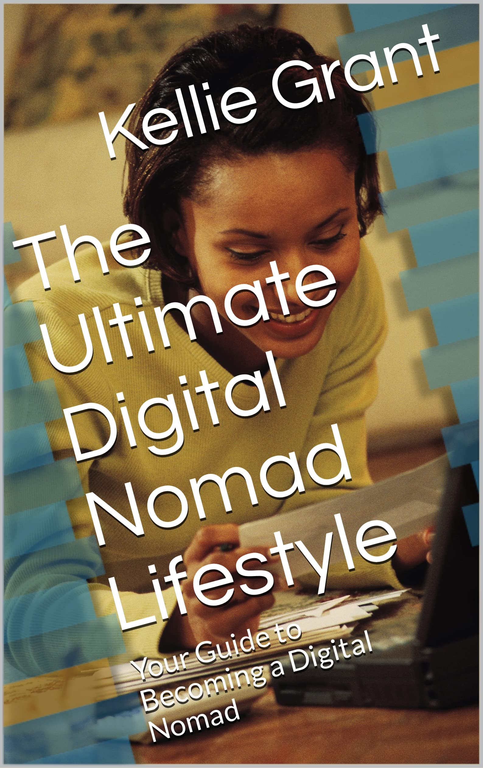 The Ultimate Digital Nomad Lifestyle: Your Guide to Becoming a Digital ...