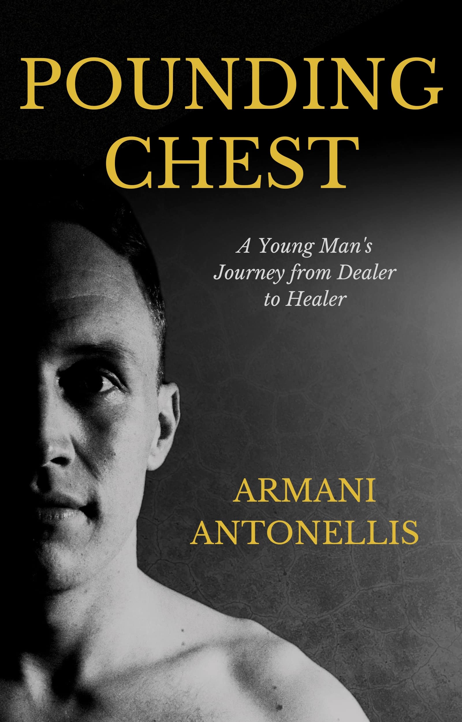 Pounding Chest: A Young Man's Journey from Dealer to Healer by Armani ...