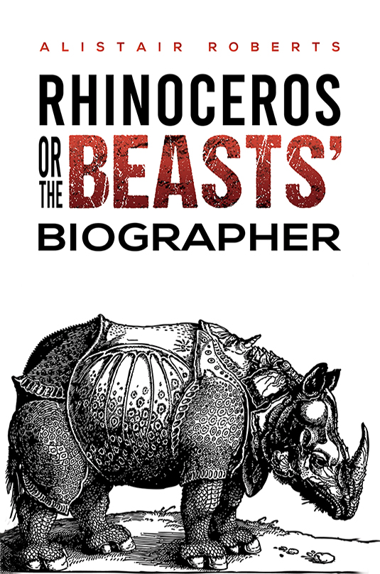 Rhinoceros or the Beast's Biographer by Alistair Roberts | Goodreads